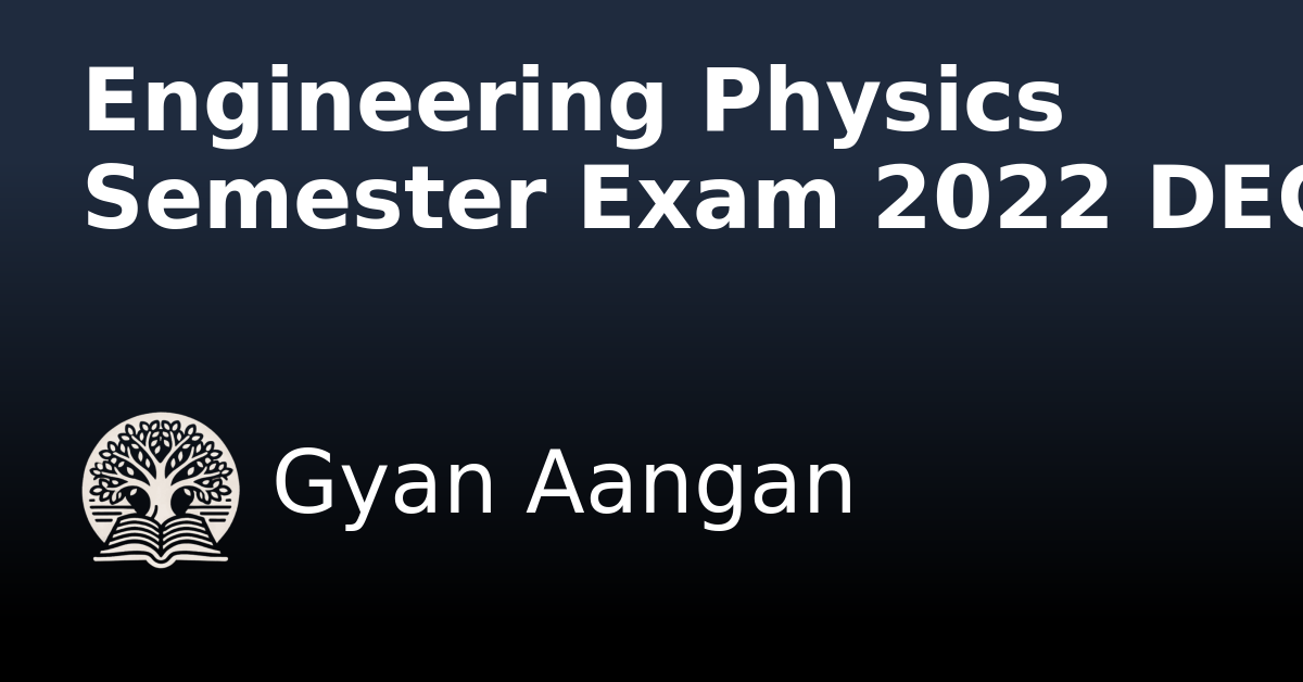 Engineering Physics Semester Exam 2022 DEC - Gyan Aangan