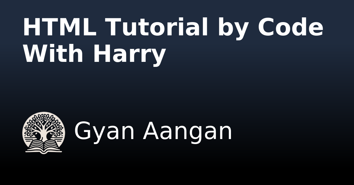 HTML Tutorial by Code With Harry - Gyan Aangan