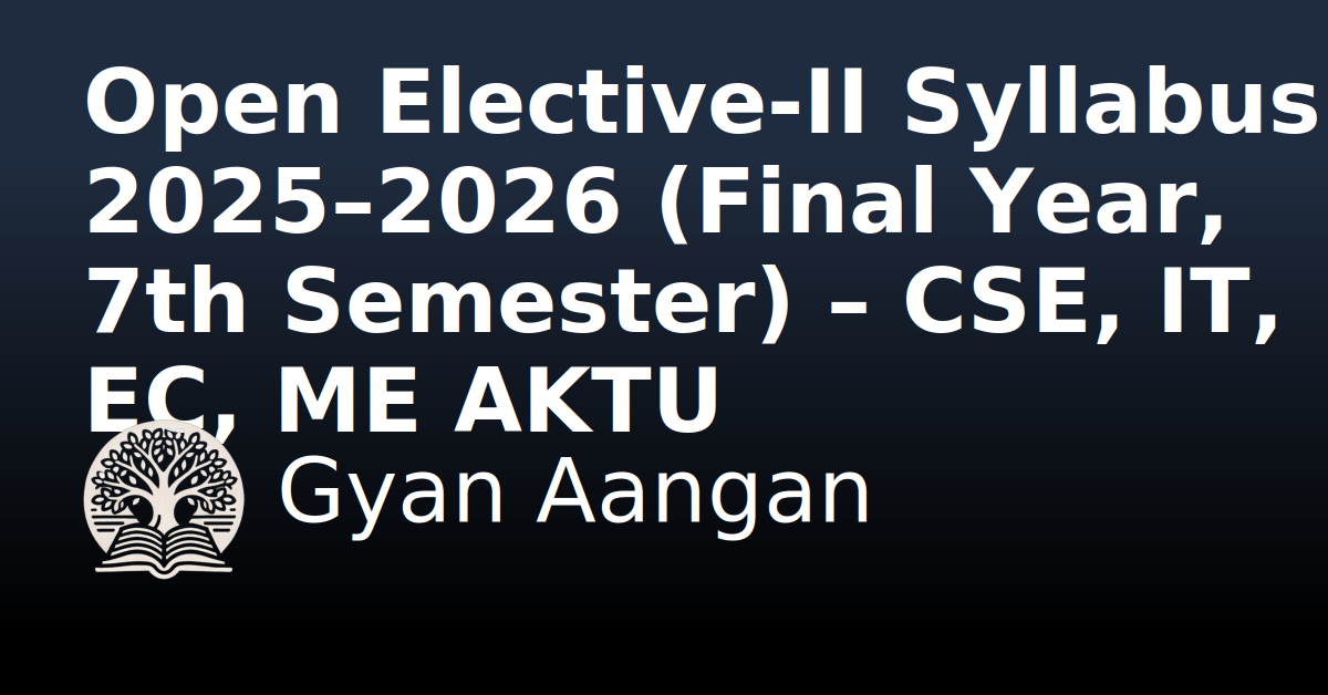 Open Elective-II Syllabus 2025–2026 | Final Year 7th Semester – CSE, IT, EC, ME AKTU - Gyan Aangan
