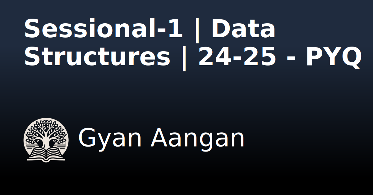 Sessional-1 | Data Structures | 24-25 - PYQ - Gyan Aangan