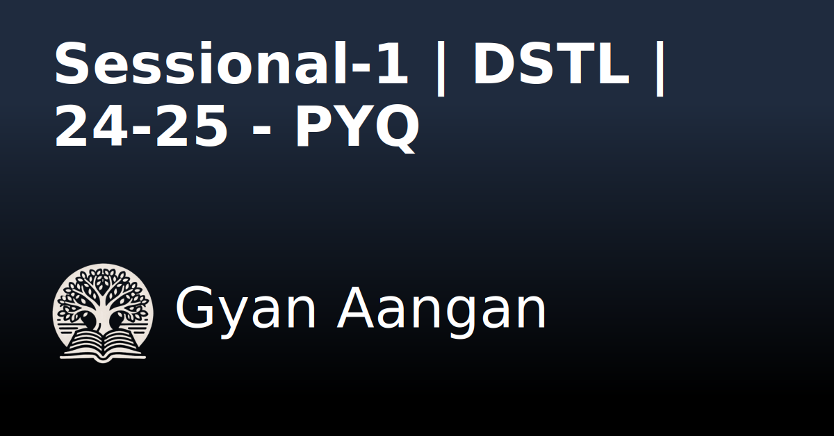 Sessional-1 | DSTL | 24-25 - PYQ - Gyan Aangan