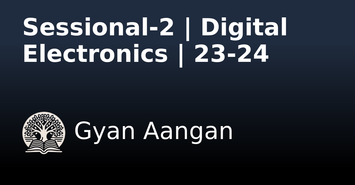 Sessional-2 | Digital Electronics | 23-24 - Digital Electronics - Gyan Aangan