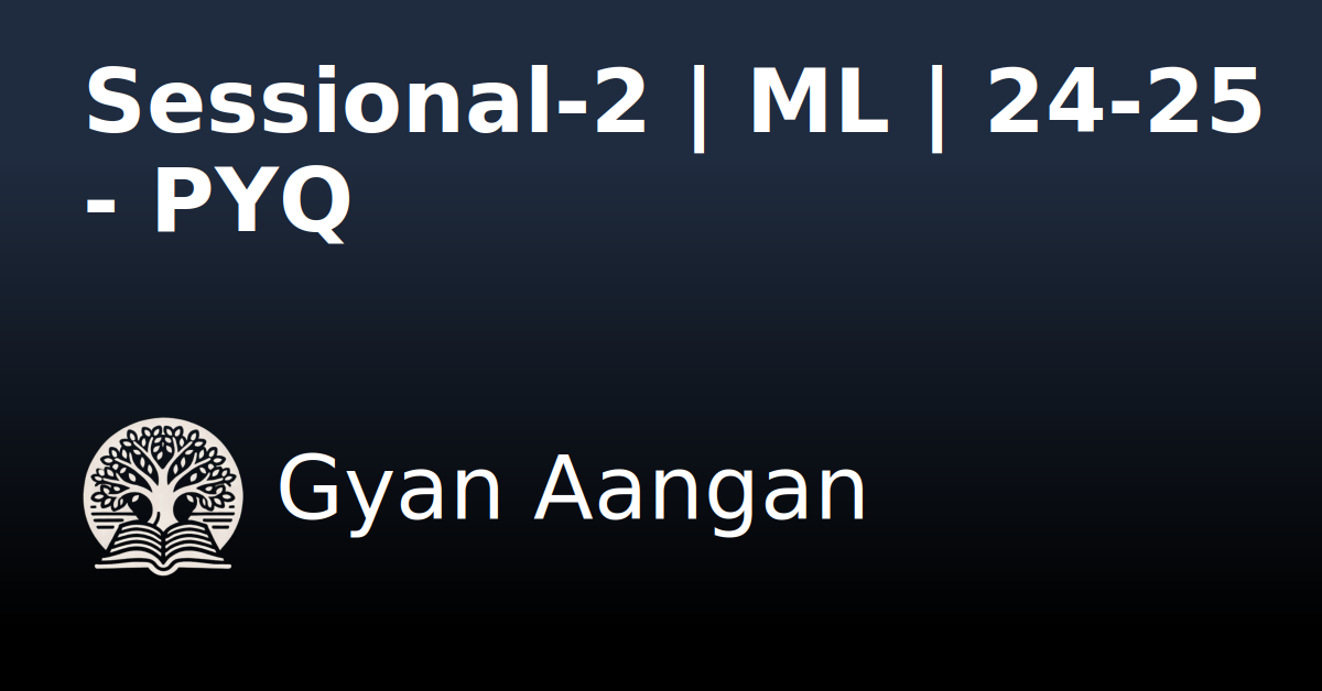 Sessional-2 | ML | 24-25 - PYQ - Machine Learning - Gyan Aangan